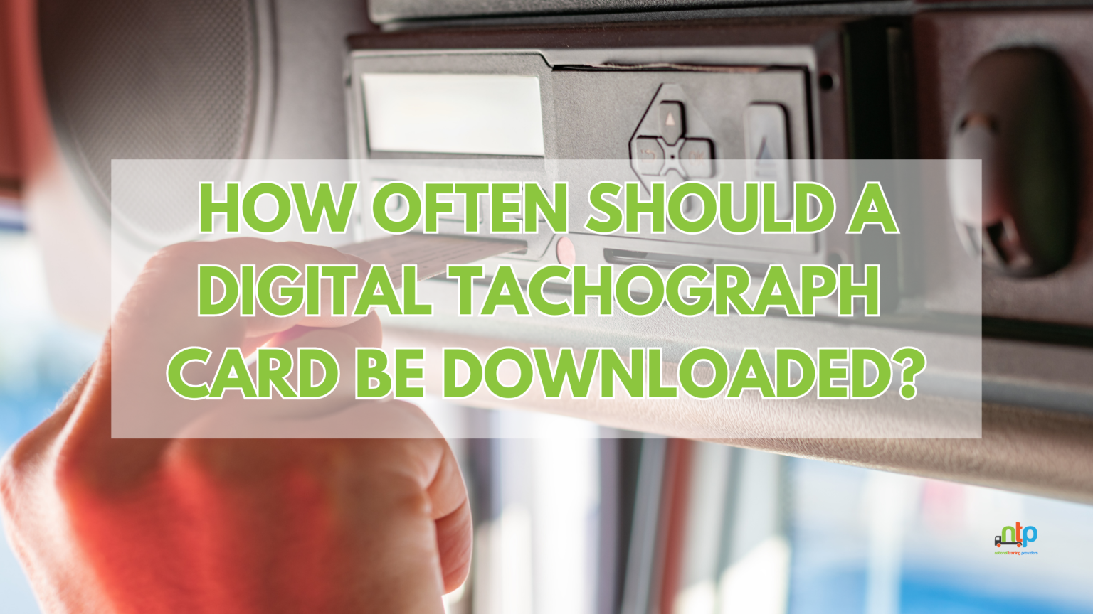 How often should a digital tachograph card be downloaded ? | NTP Online ...